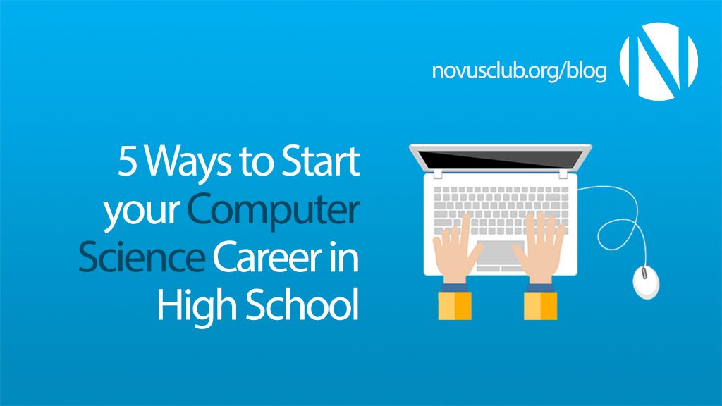 5 Ways to Jumpstart your Computer Science Career in High School – Novus ...